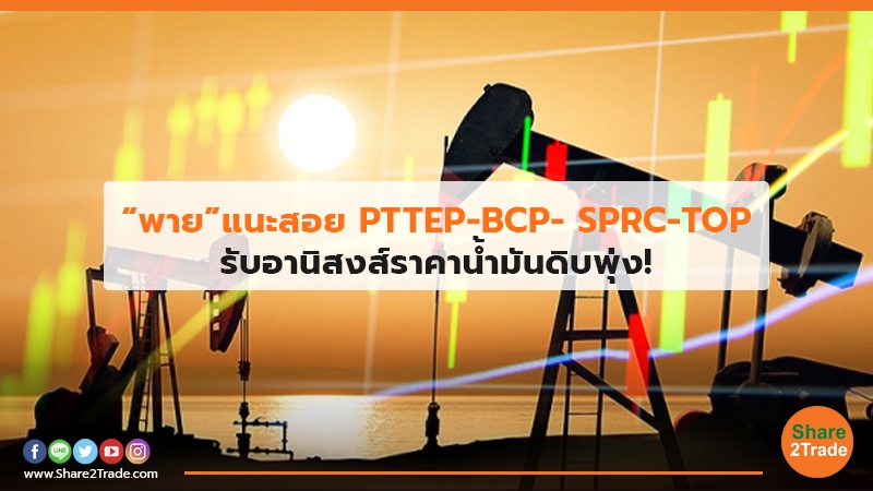 “พาย” แนะสอย PTTEP-BCP- SPRC-TOP รับอานิสงส์ราคาน้ำมันดิบพุ่ง! | Share2Trade